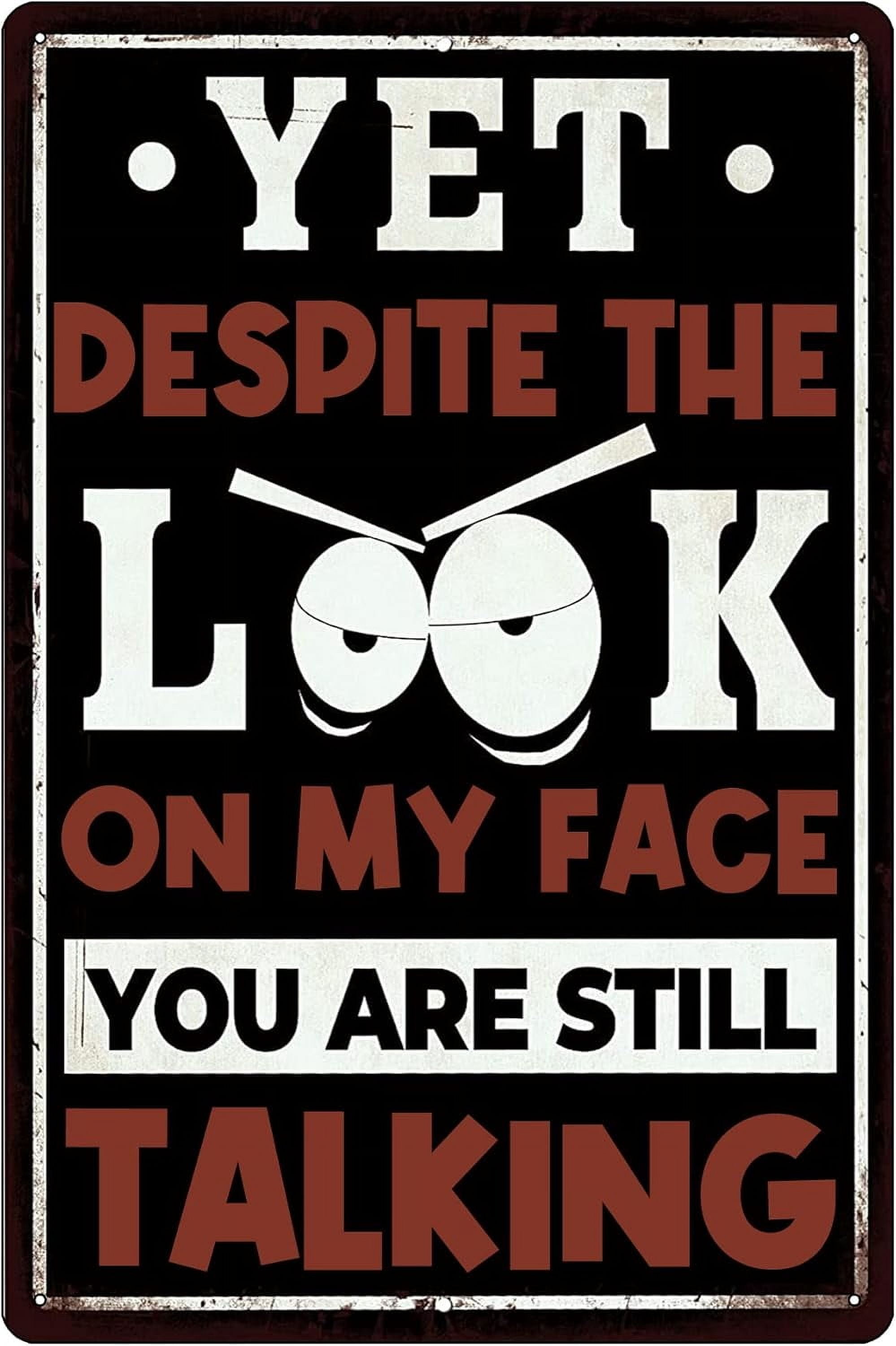 Funny Tin Signs Sarcastic Yet Despite The Look On My Face You Are Still ...