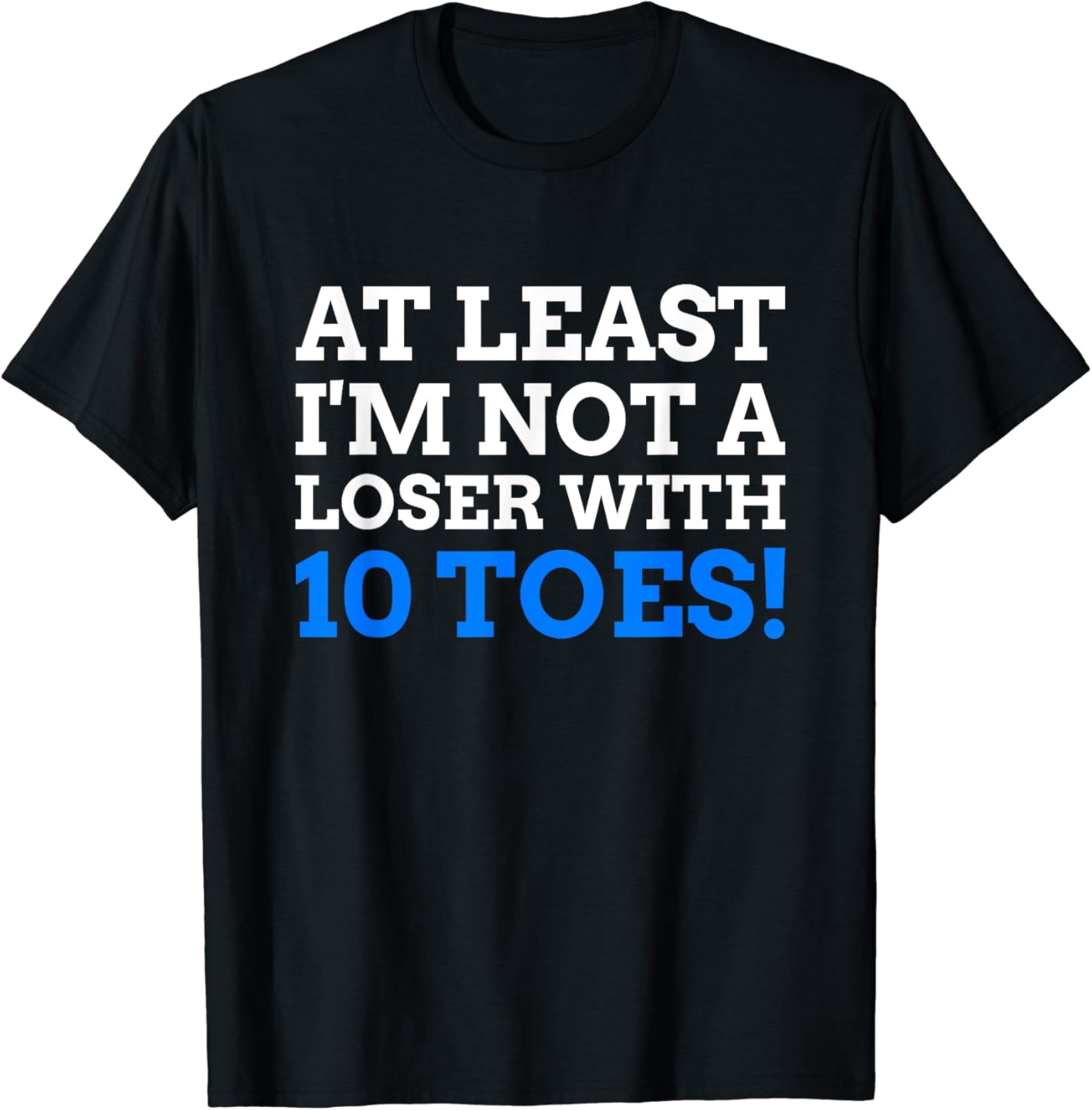 Funny Toe Amputee Gift At least I'm not a loser with 10 toes T-Shirt-XL ...