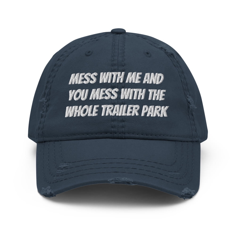 Funny Trailer Park Family Distressed Dad Hat, Mess With Me And You Mess ...