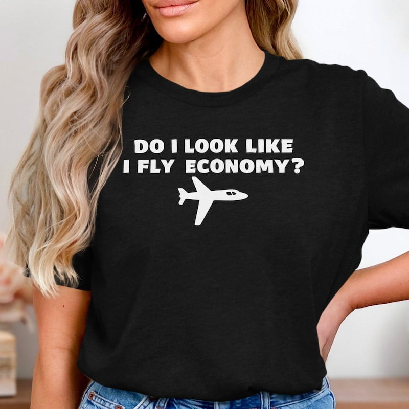 Funny Travel Do I Look Like I Fly Economy Luxury Jet Humor Graphic Tee ...