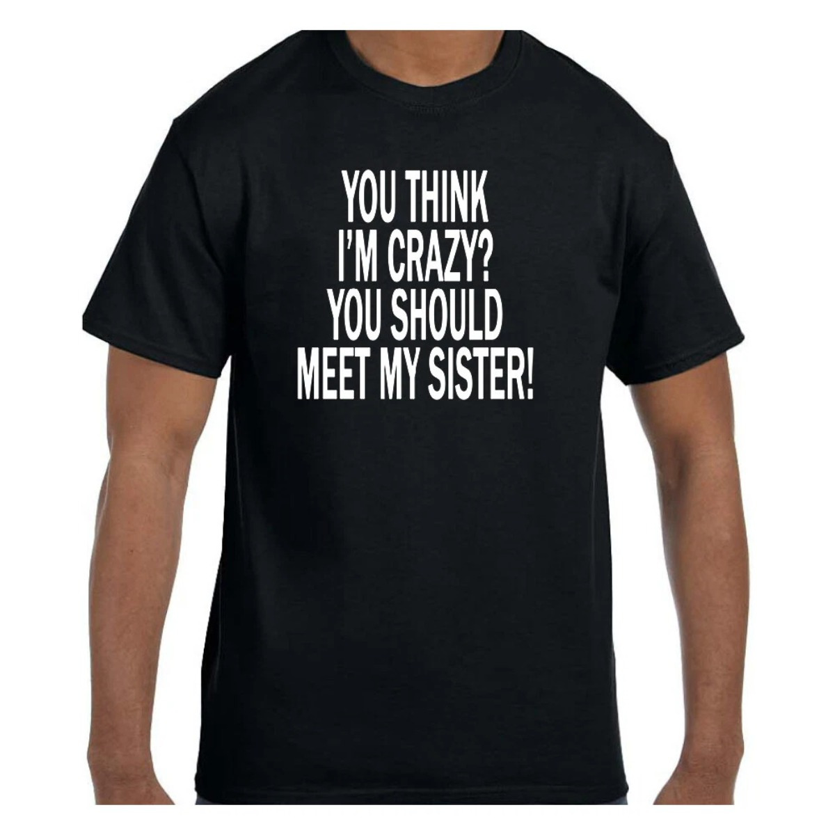 Funny Tshirt You Think I'm Crazy You Should Meet My Sister ShortLong ...