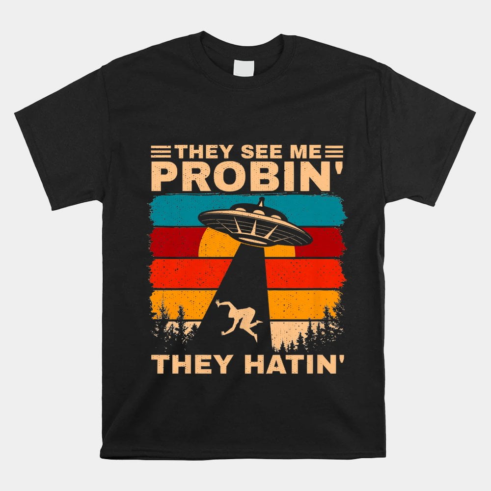 Funny Ufo Alien Humor They See Me Probin Abduction Shirt - Walmart.com