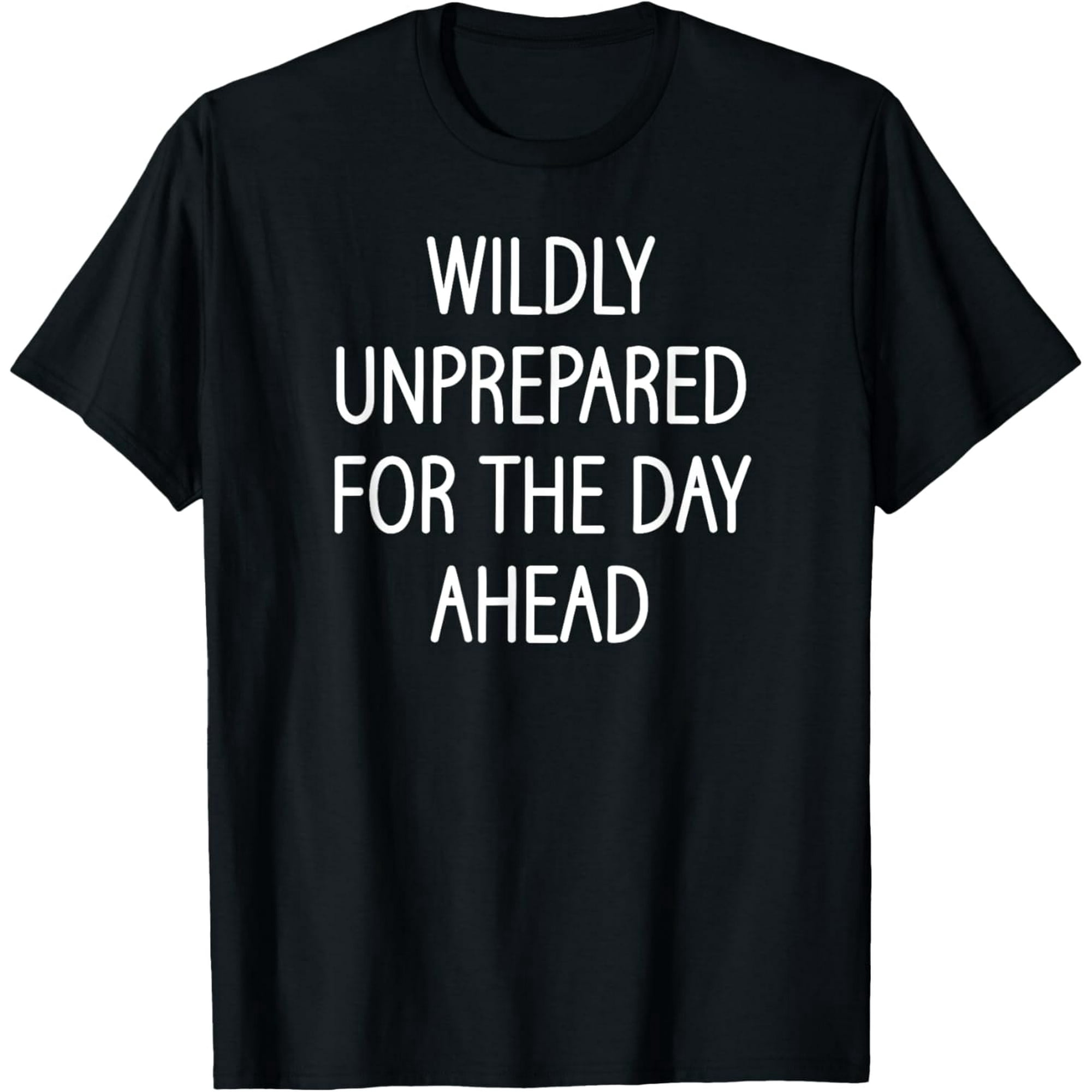 Funny Unprepared For The Day Ahead Quote Unisex Short Sleeve Casual T ...