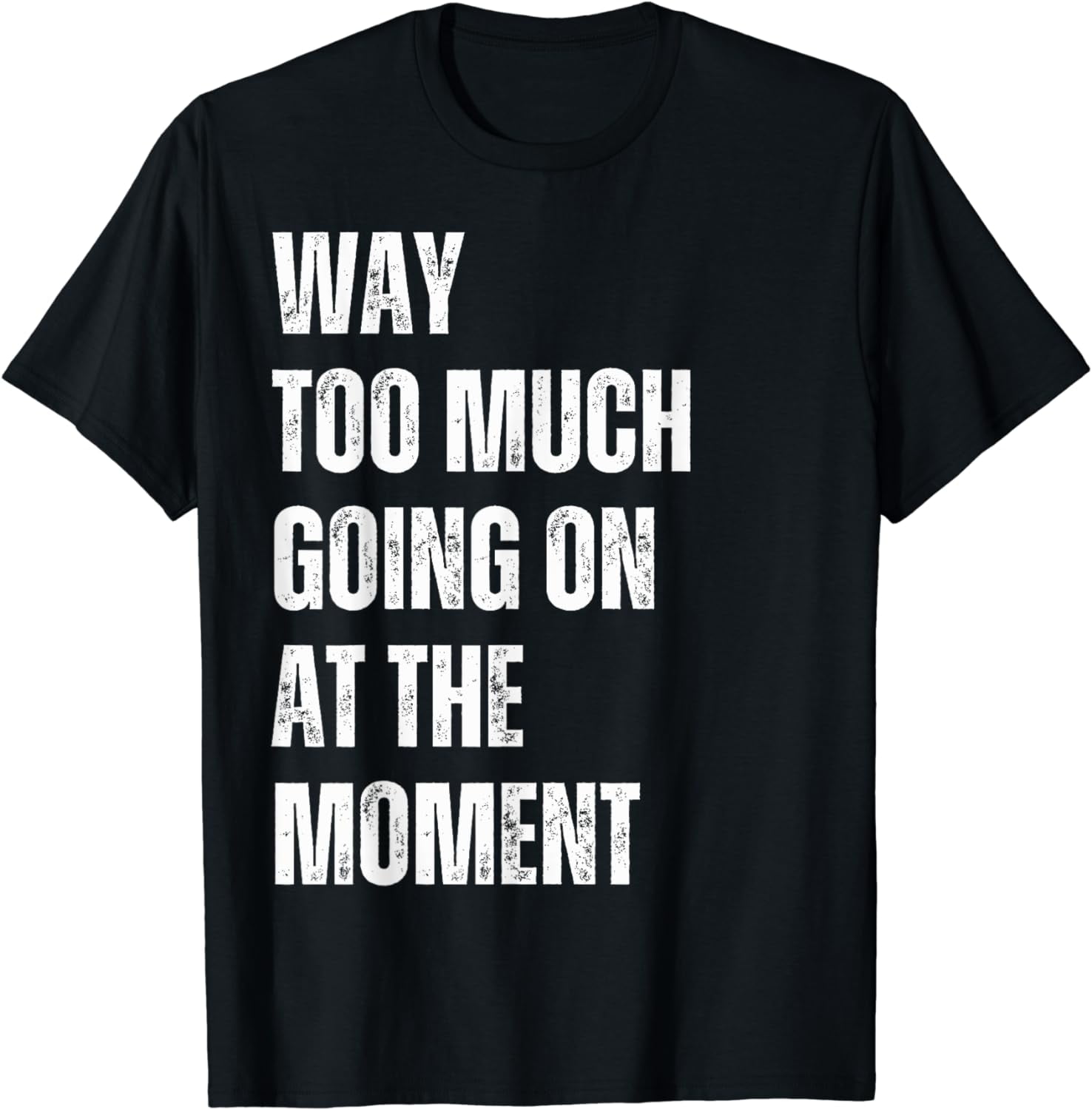 Funny Way Too Much Going On At The Moment Distressed T-Shirt - Walmart.com