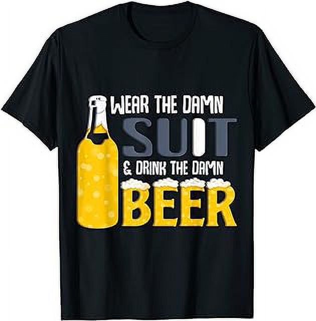 Funny Wear The Damn Suit! Drink The Damn Beer! Beverage T-Shirt ...