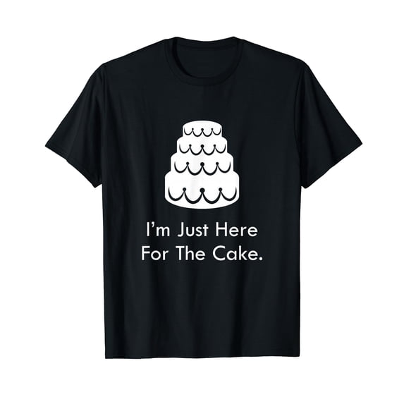 Funny Wedding Guest Cake Lover I’m Just Here For The Cake T-Shirt ...