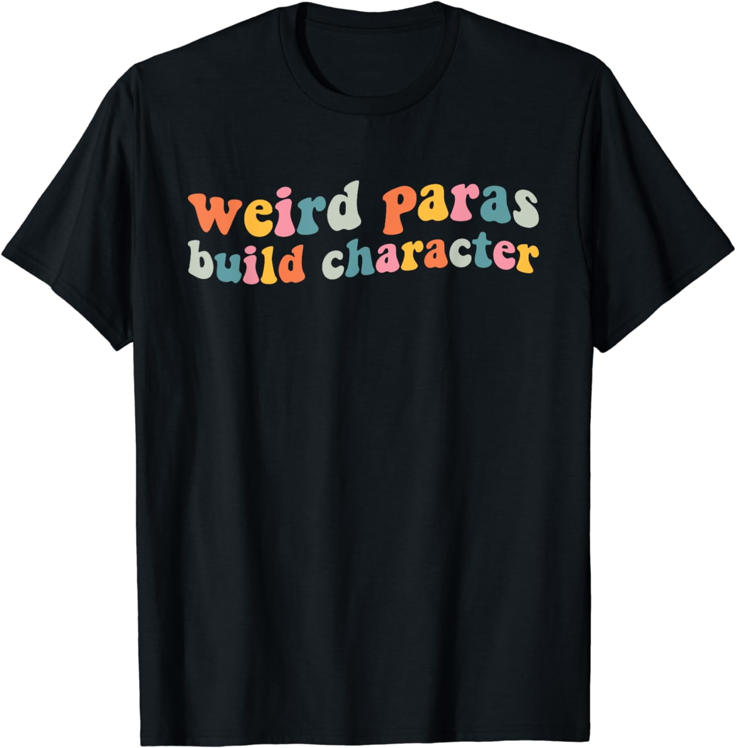 Funny Weird Paras Build Character Para Life Paraprofessional T-Shirt ...