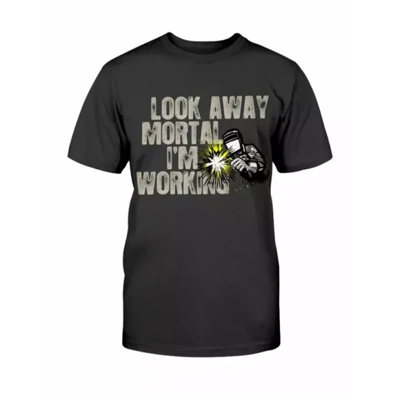 Funny Welder T-Shirt Look Away Mortal I'm Working Welding Tee Gifts For ...