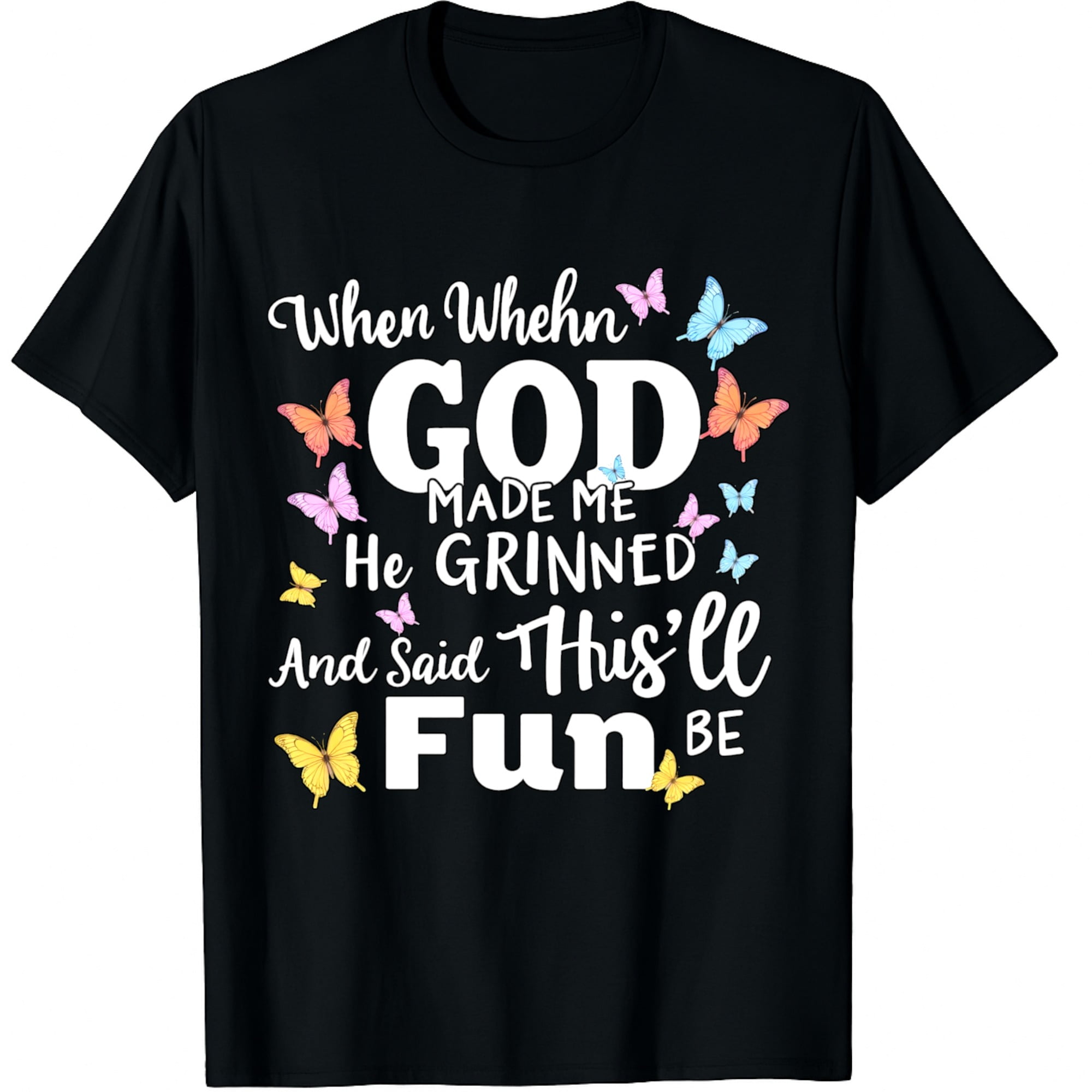 Funny When God Made He Grinned and Said This Will be Fun Graphic Crew ...