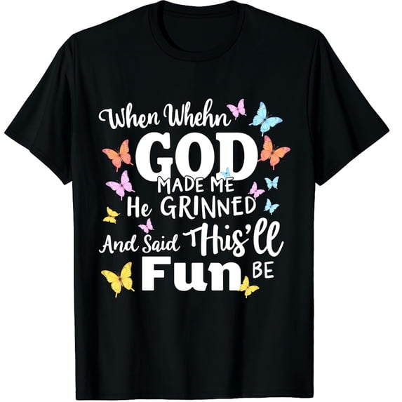 Funny When God Made He Grinned and Said This Will be Fun Graphic Crew ...