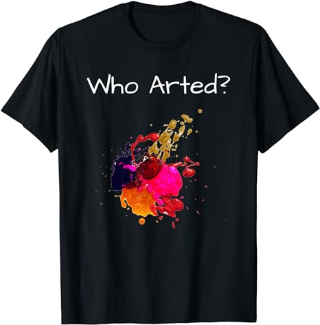 Funny Who Arted Artist Paint Splash T-Shirt - Walmart.com