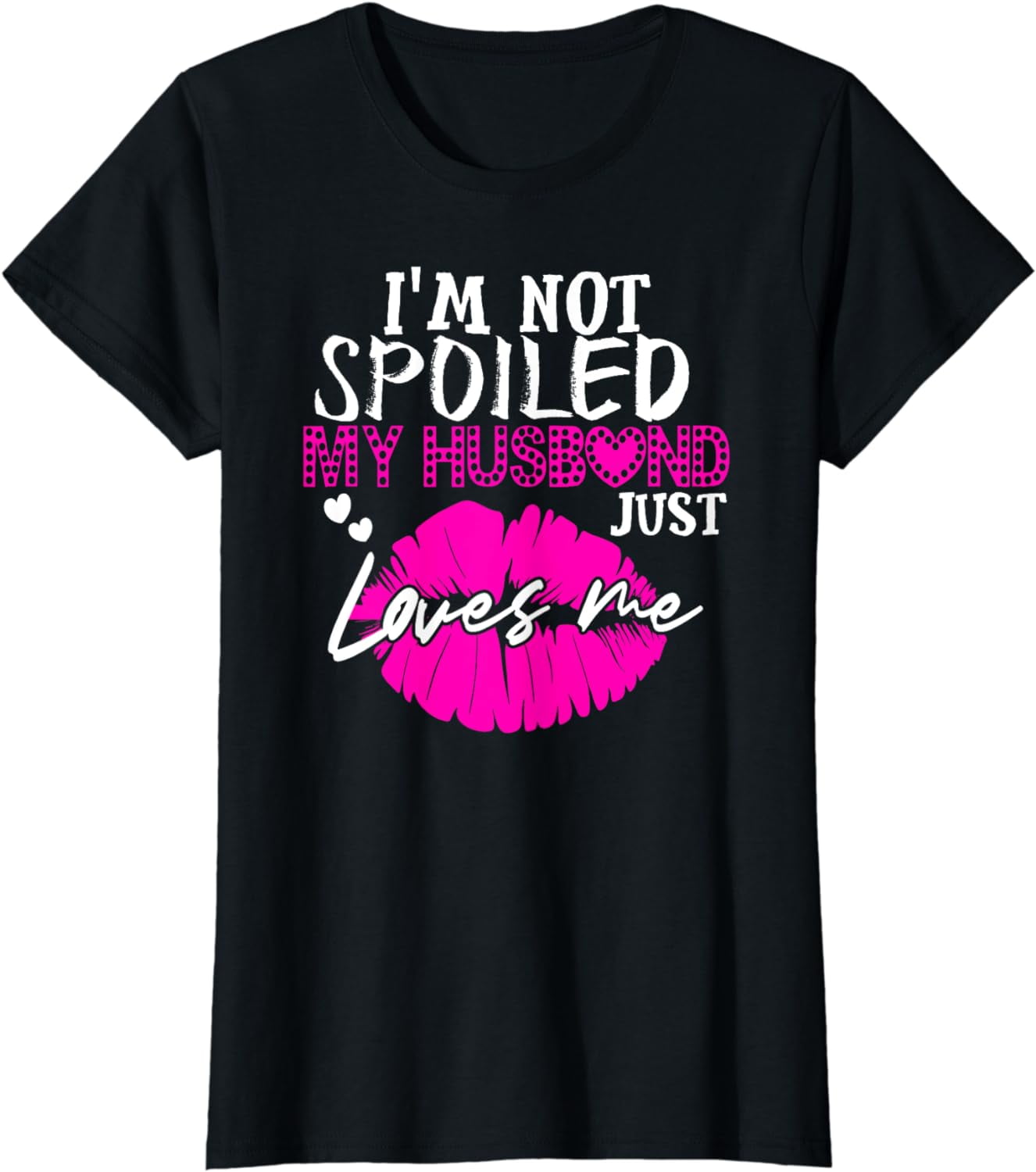 Funny Wife I'm Not Spoiled My Husband Just Loves Me Queens T-Shirt ...