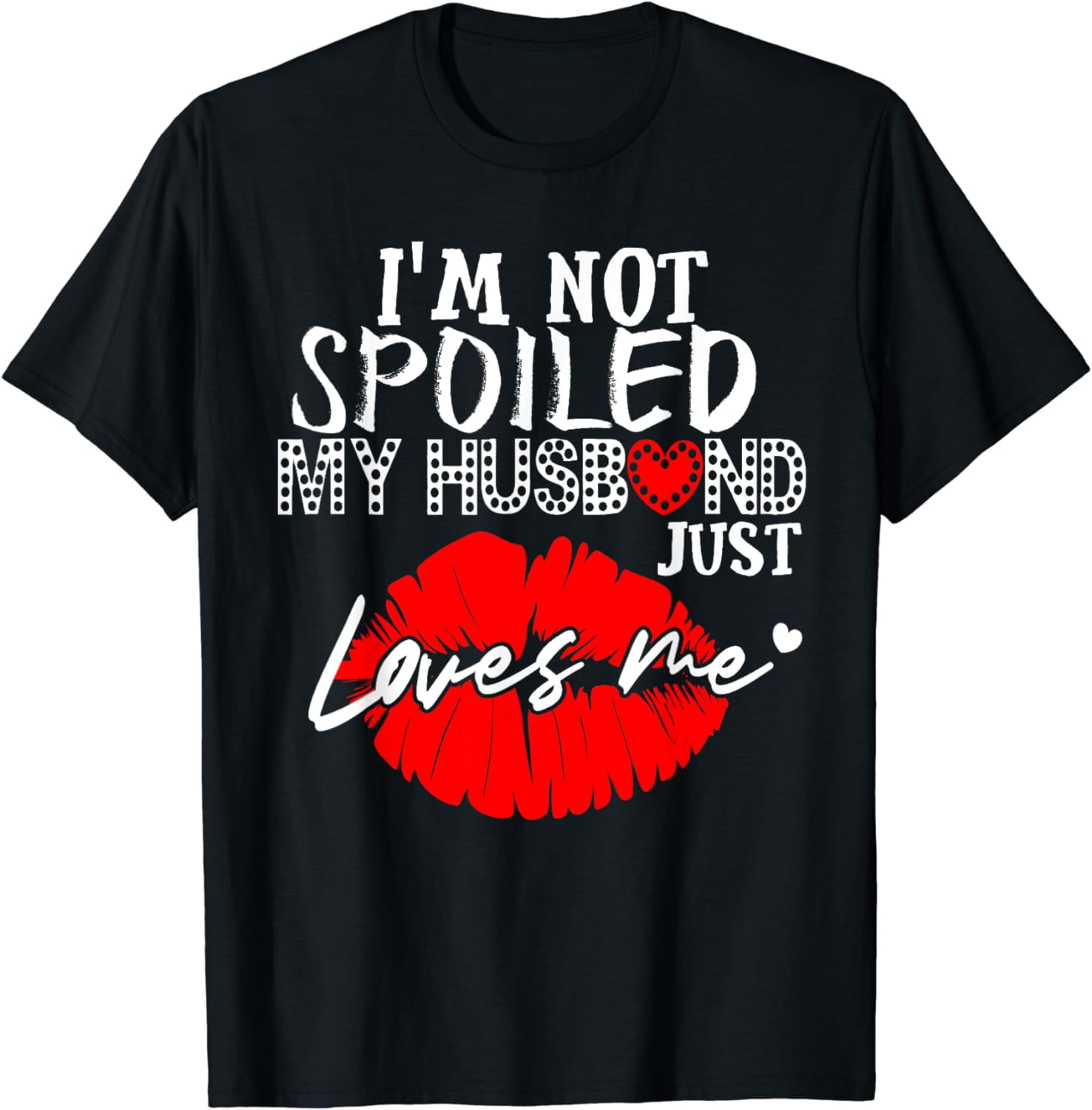 Funny Wife I'm Not Spoiled My Husband Just Loves Me Queens T-Shirt ...