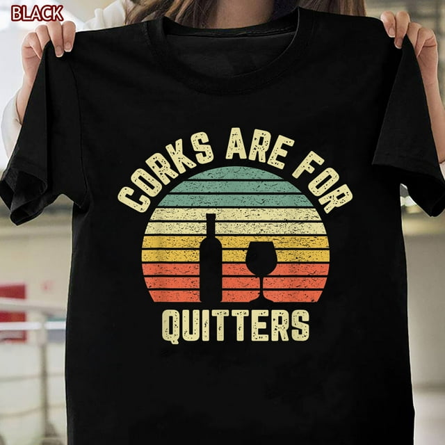 Funny Wine Shirt - Corks Are For Quitters Wine Gift Idea - Walmart.com