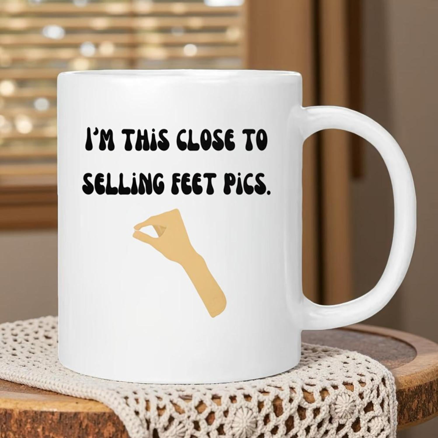 Funny Work Coffee Mug I m This Close to Selling Feet Humorous Design ...