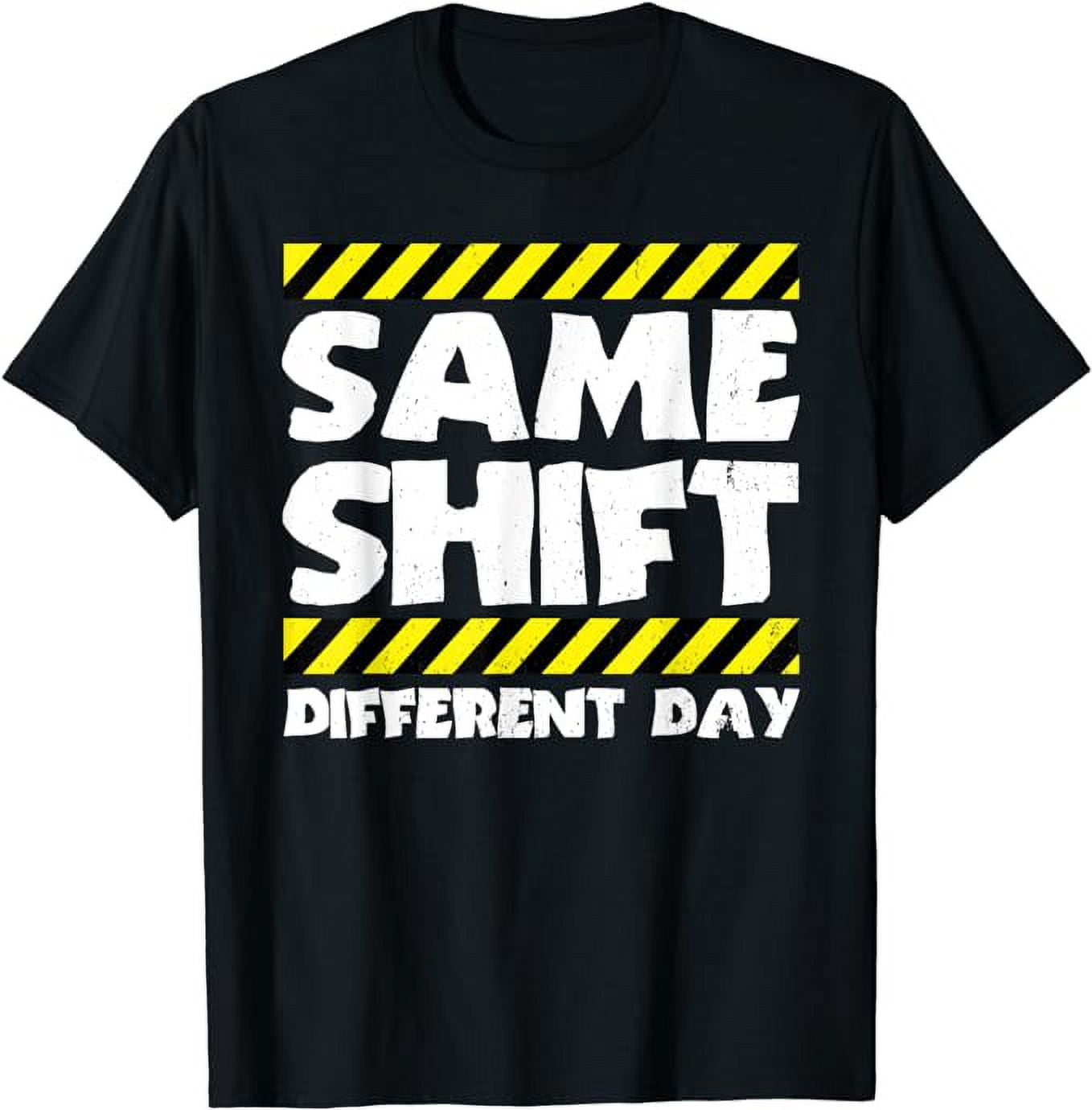 Funny Work Meme - Same Shift Different Day - Factory Worker T-Shirt ...
