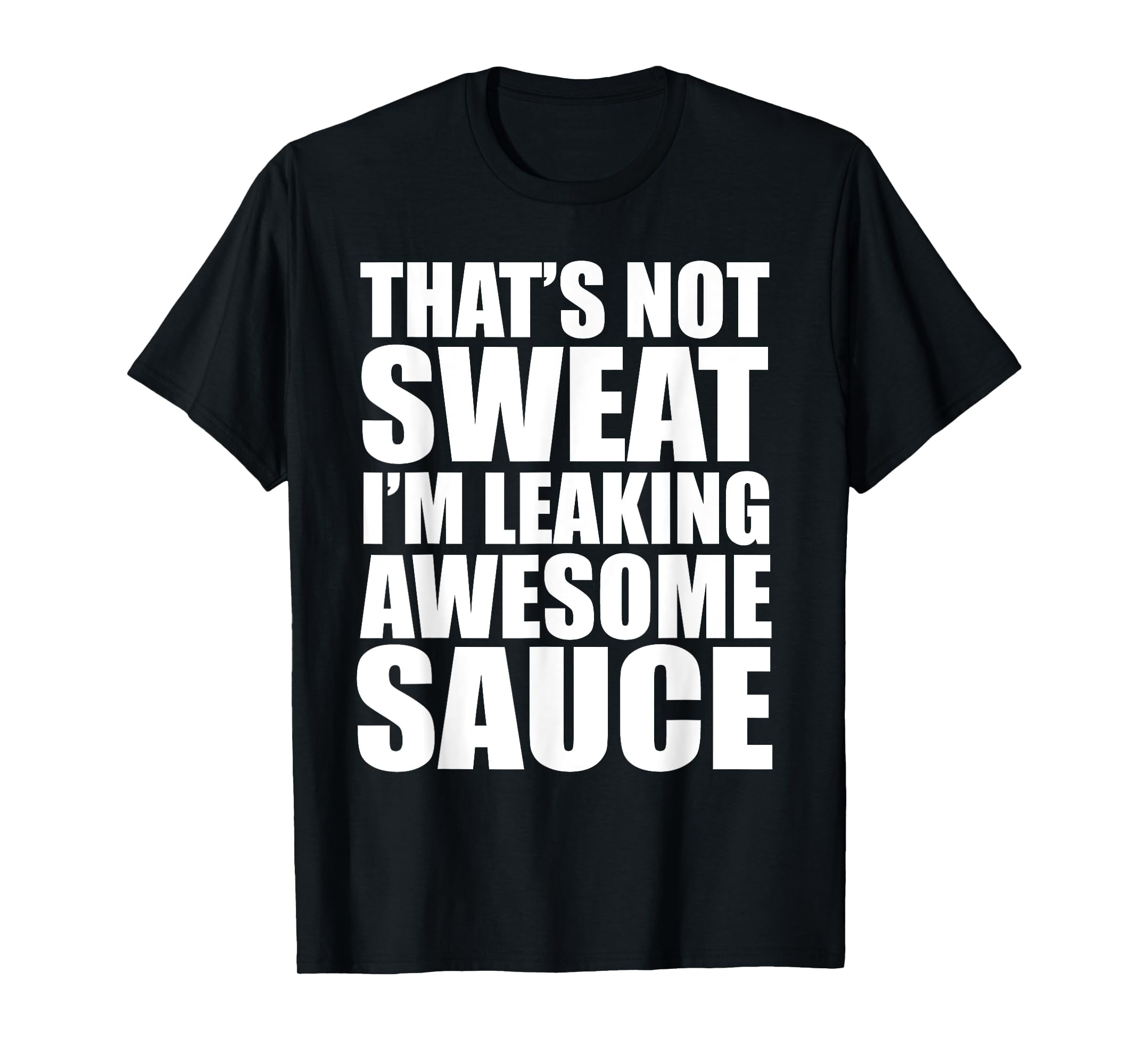 Funny Workout Gym That's Not Sweat I'm Leaking Awesome Sauce T-Shirt ...