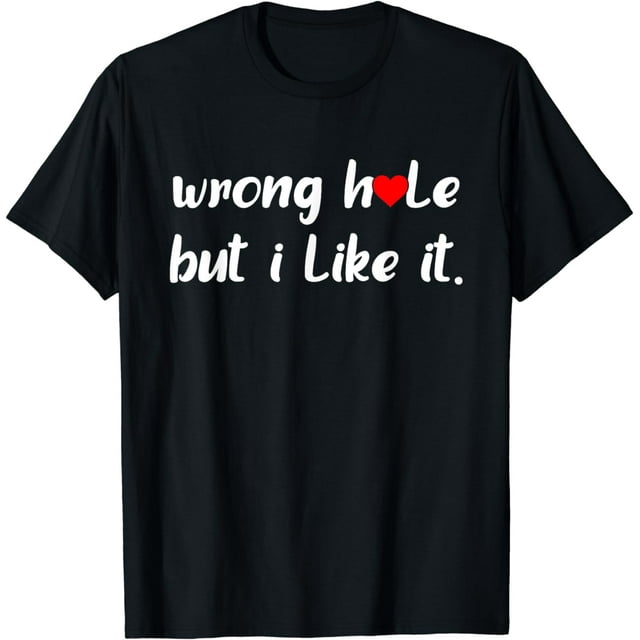 Funny Wrong Hole But I Like It Apparel T Shirt