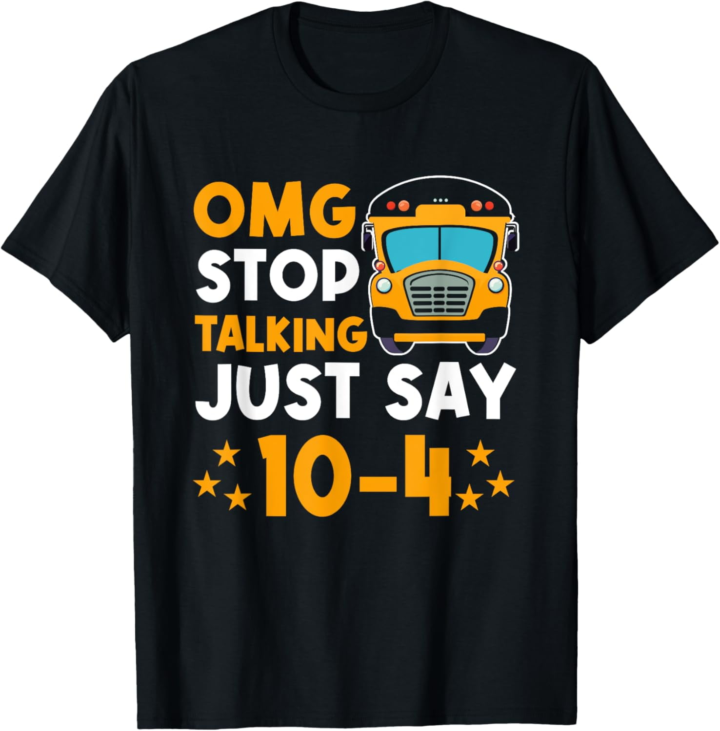 Funny Yellow School Bus Driver OMG Stop Talking Just say 104 T-Shirt ...