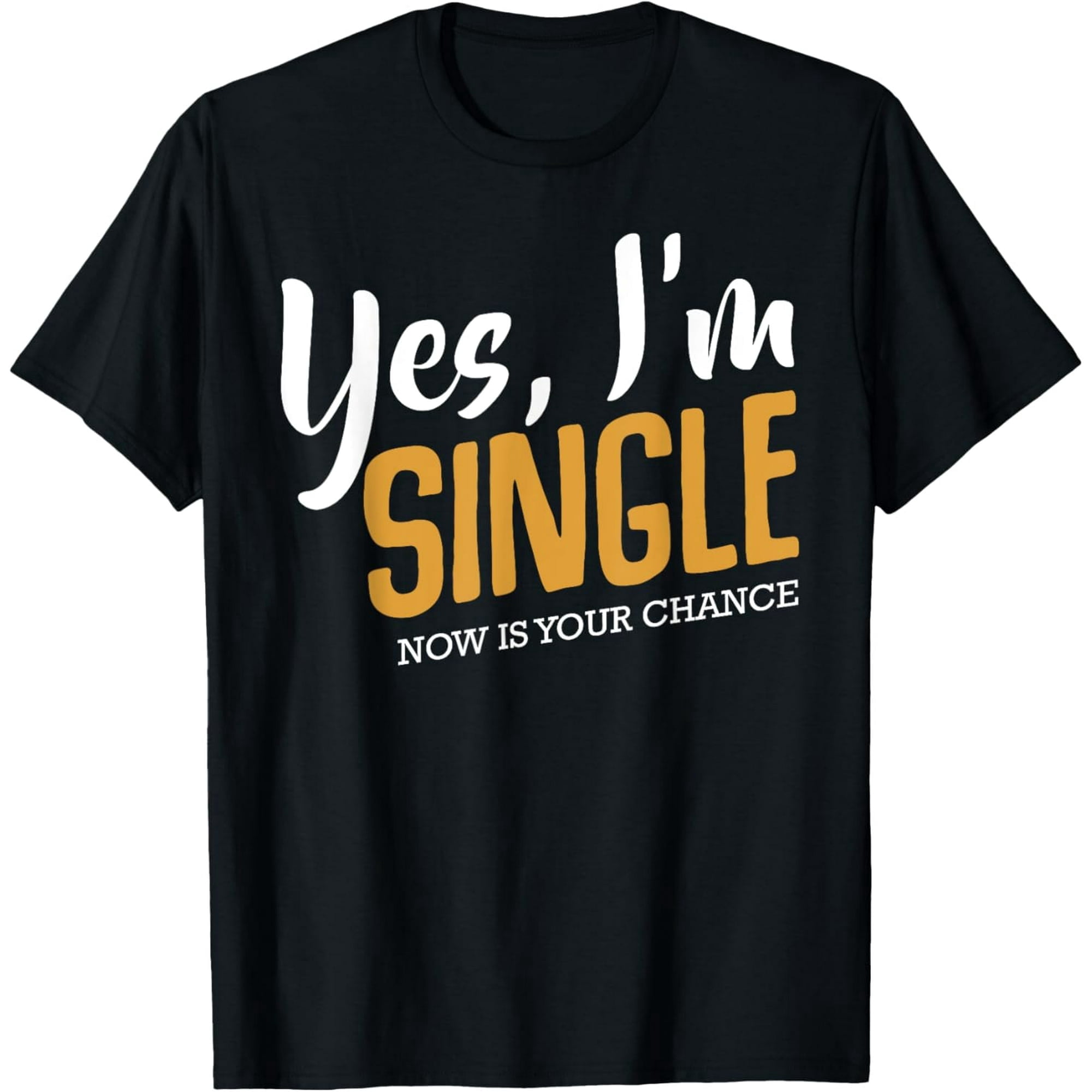 Funny Yes I'm Single Now Is Your Chance Graphic T-Shirt Retro Sarcastic ...