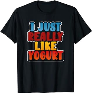 Funny Yogurt Lover Gift for Girls I Just Really Like Yogurt T-Shirt ...