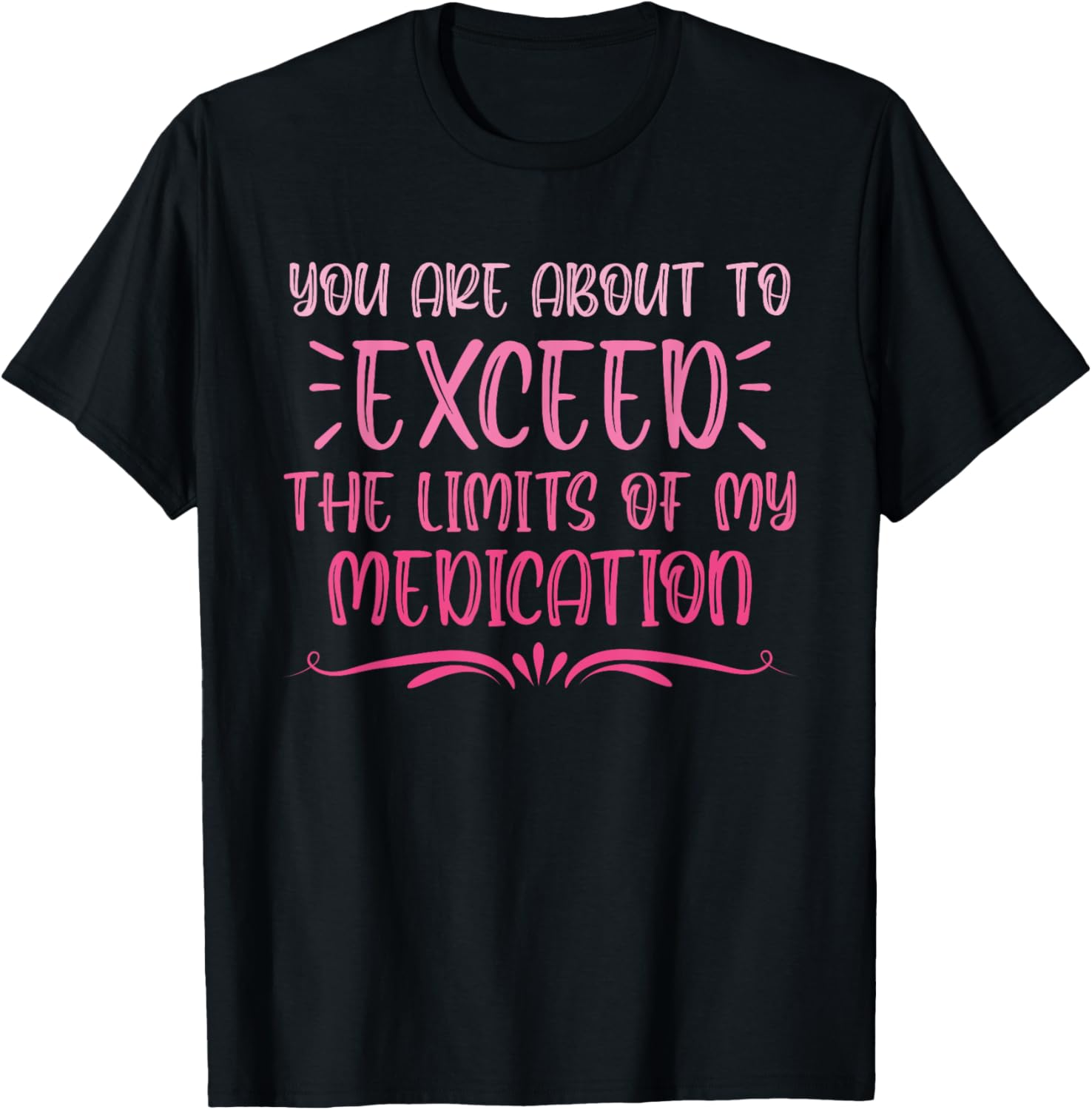 Funny You Are About To Exceed The Limits Of My Medication T-Shirt ...
