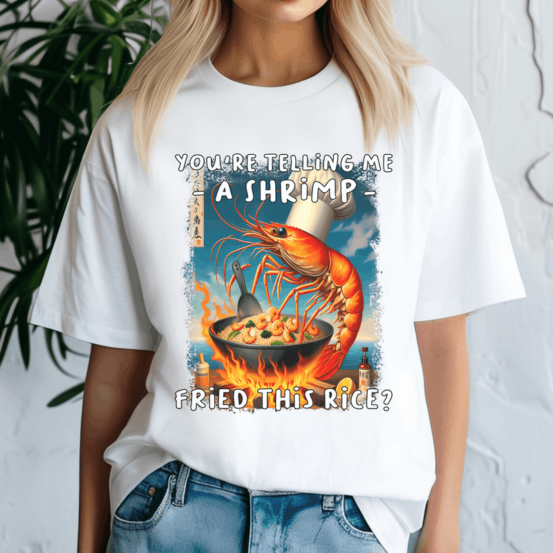 Funny You Are Telling Me A Shrimp Fried This Rice Meme,Silly Tshirt ...