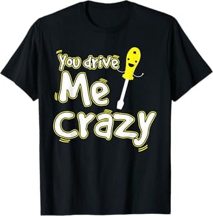 Funny You Drive Me Crazy Screwdriver Tools Repairmen T-Shirt - Walmart.com
