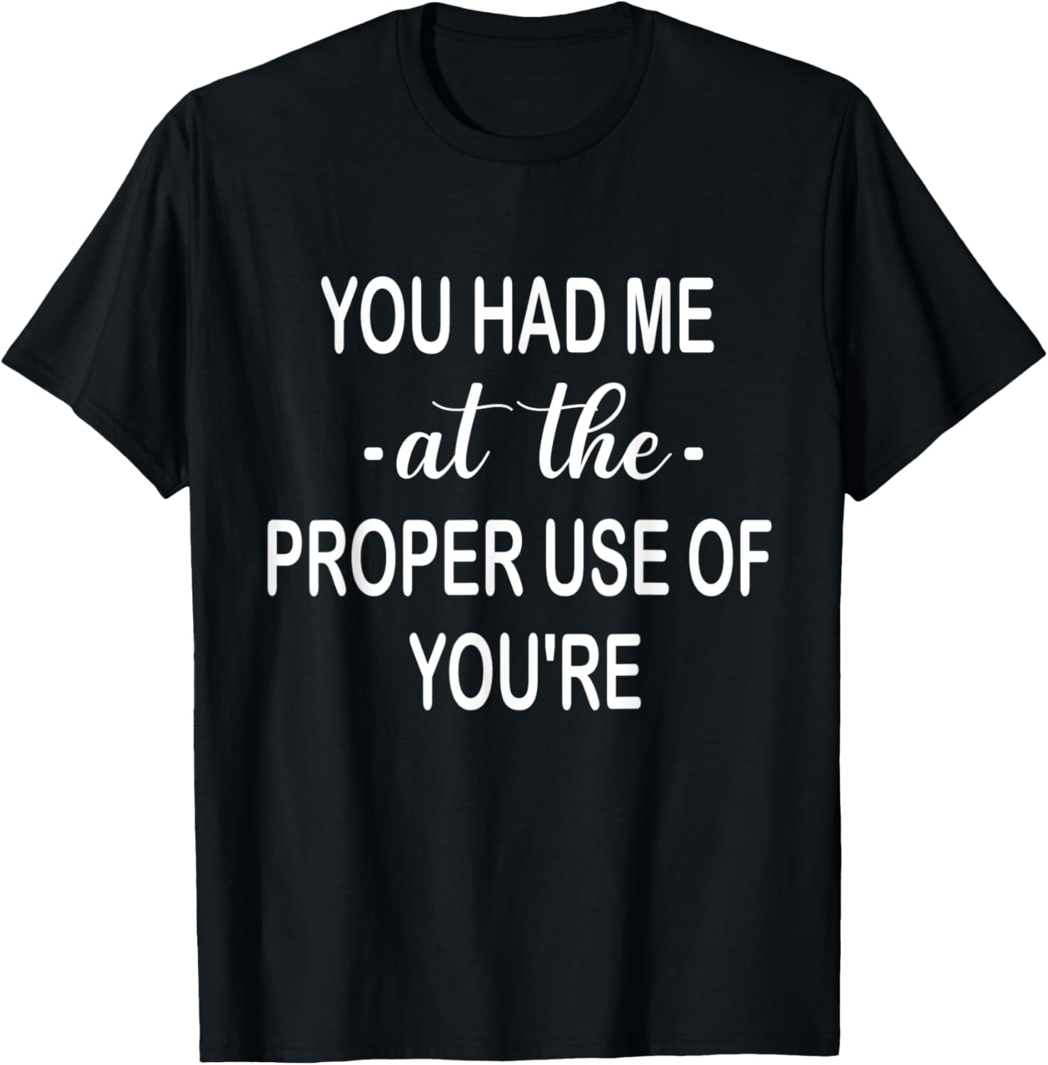 Funny You Had Me At The Proper Use Of You're T-Shirt - Walmart.com