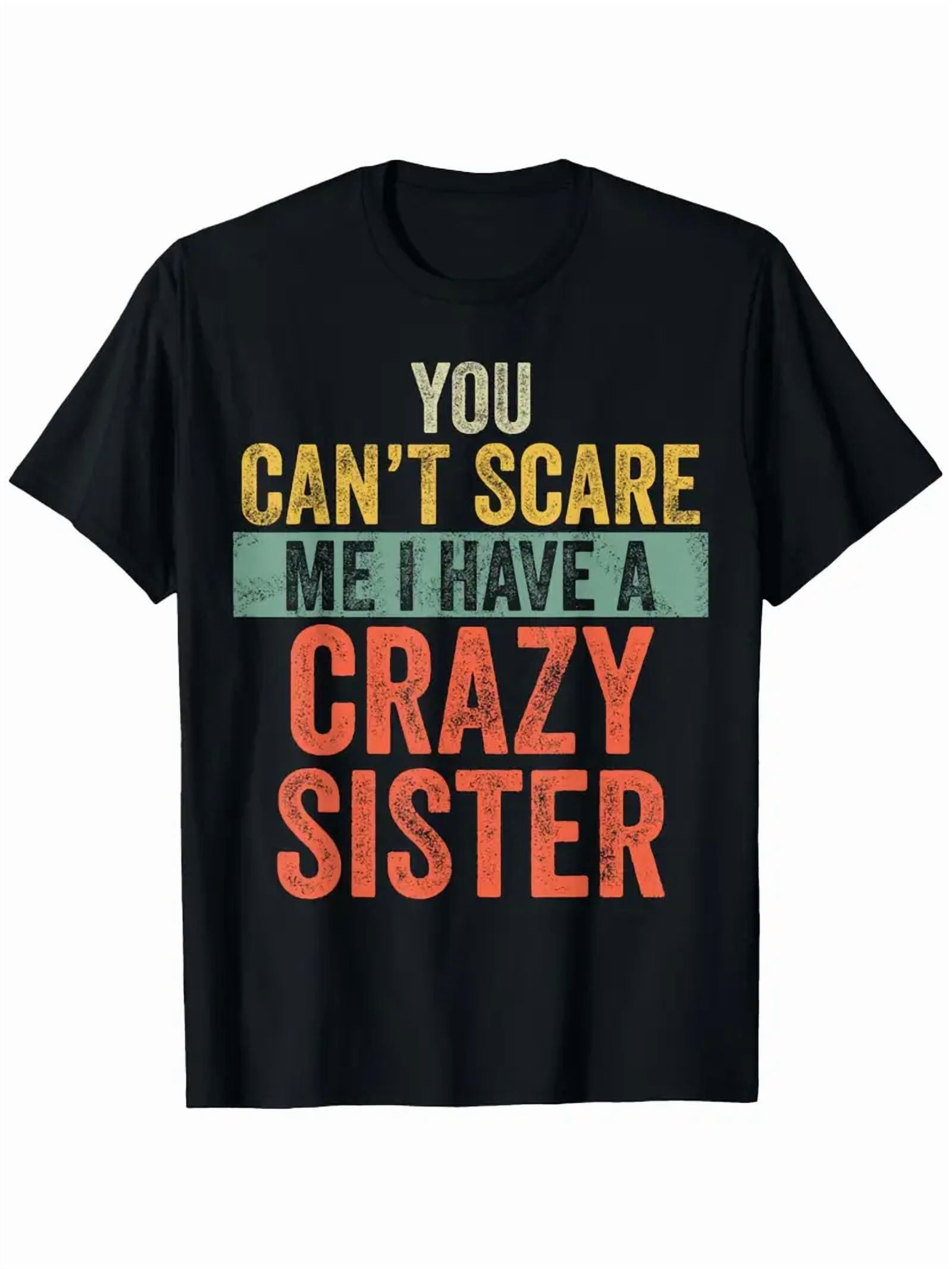 Funny "You Can't Scare Me I Have a Crazy Sister" Slogan T-Shirt ...