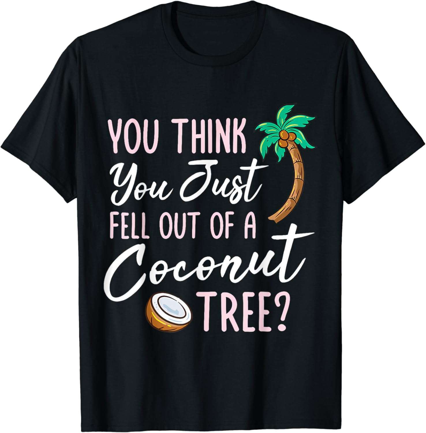 Funny You Think You Just Fell Out Of A Coconut Tree Meme T-Shirt ...