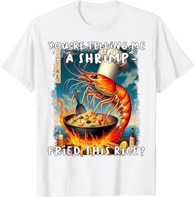 Funny You're Telling Me A Shrimp Fried This Rice Meme T-Shirt - Walmart.com