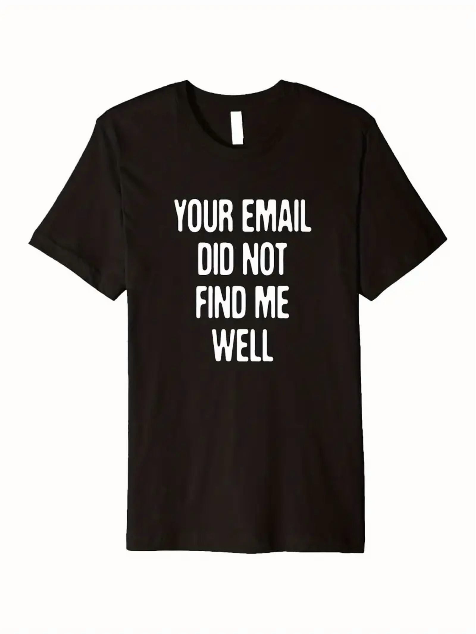 Funny "Your Email Did Not Find Me Well" Sarcastic Office T-Shirt ...