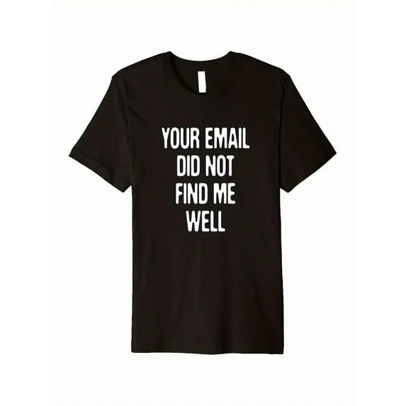 Funny "Your Email Did Not Find Me Well" Sarcastic Office T-Shirt ...
