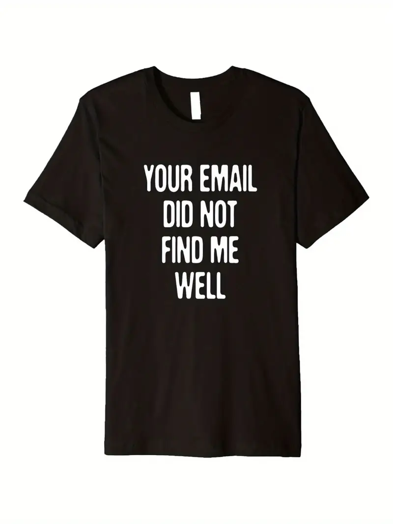Funny "Your Email Did Not Find Me Well" Sarcastic Office T-Shirt ...