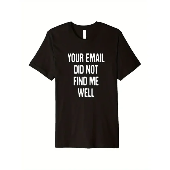 Funny "Your Email Did Not Find Me Well" Sarcastic Office T-Shirt ...
