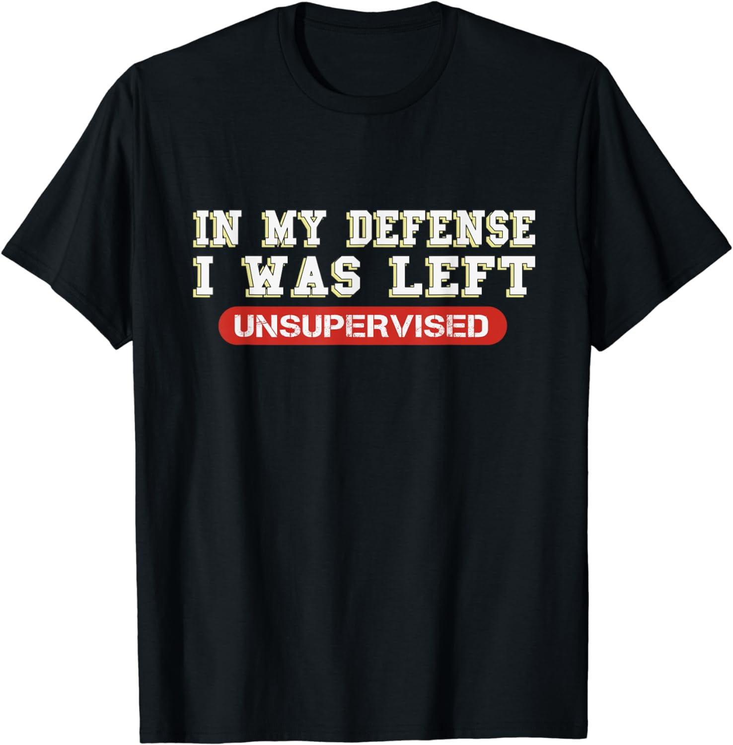 Funny and cool quote In my defense I was left unsupervised T-Shirt ...