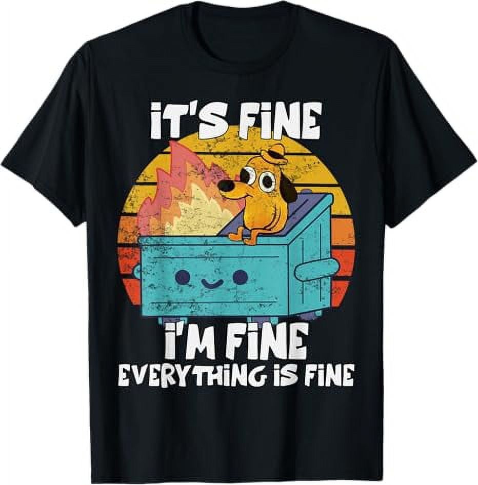 Funny dumpster Its Fine I'm Fine Everything Is Fine dog meme T-Shirt ...