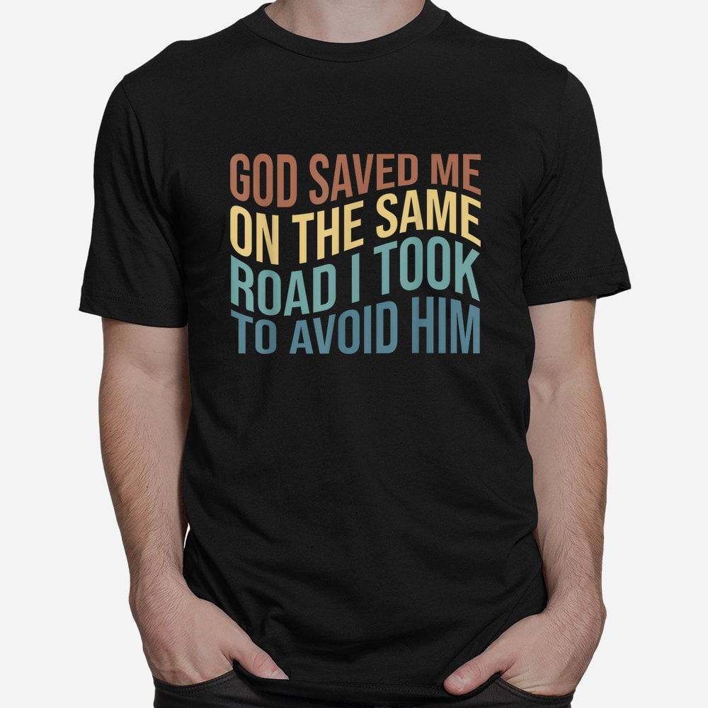 Funny graphic print and letters, God Saved Me On The Same Road I Took ...