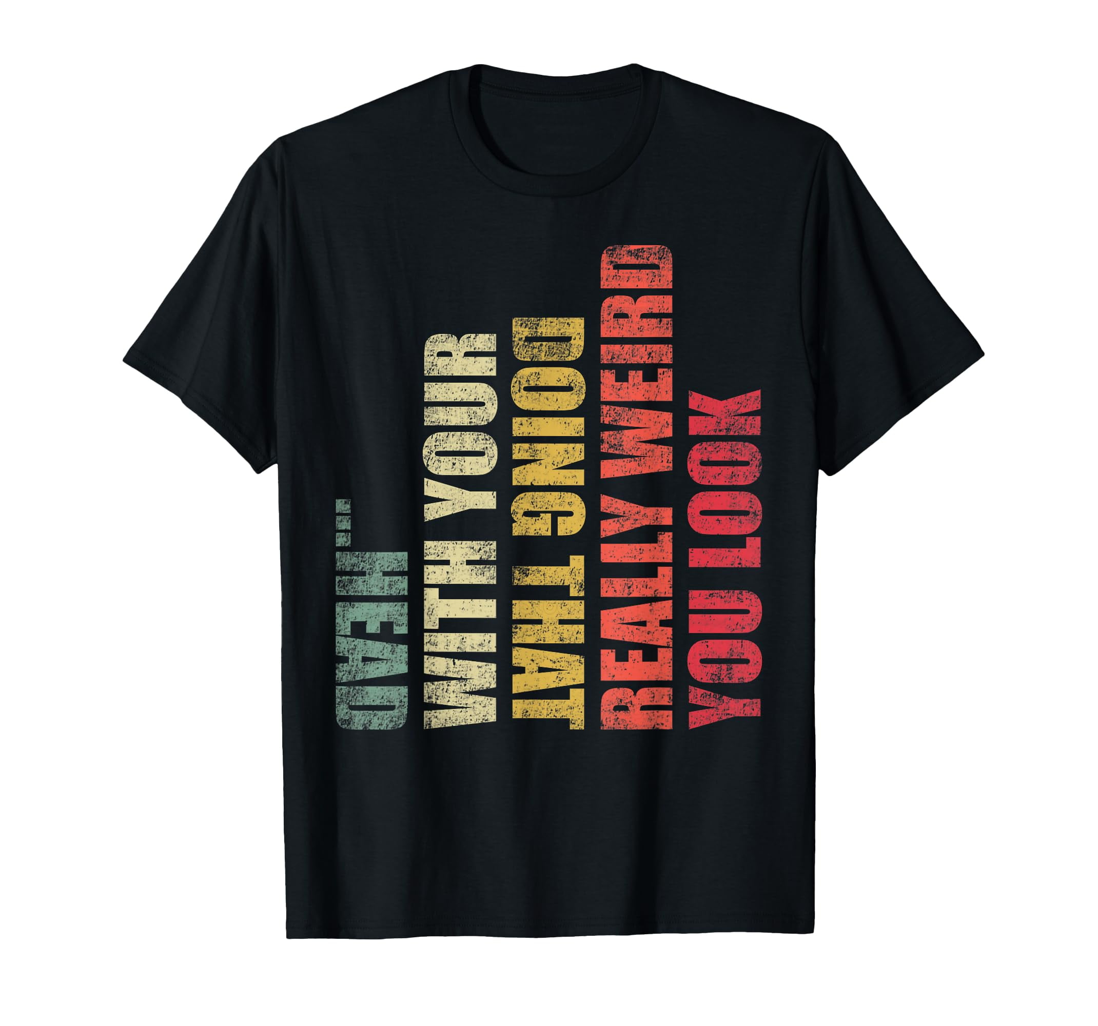 Funny humor You Look Really Weird Doing That with Your Head T-Shirt ...