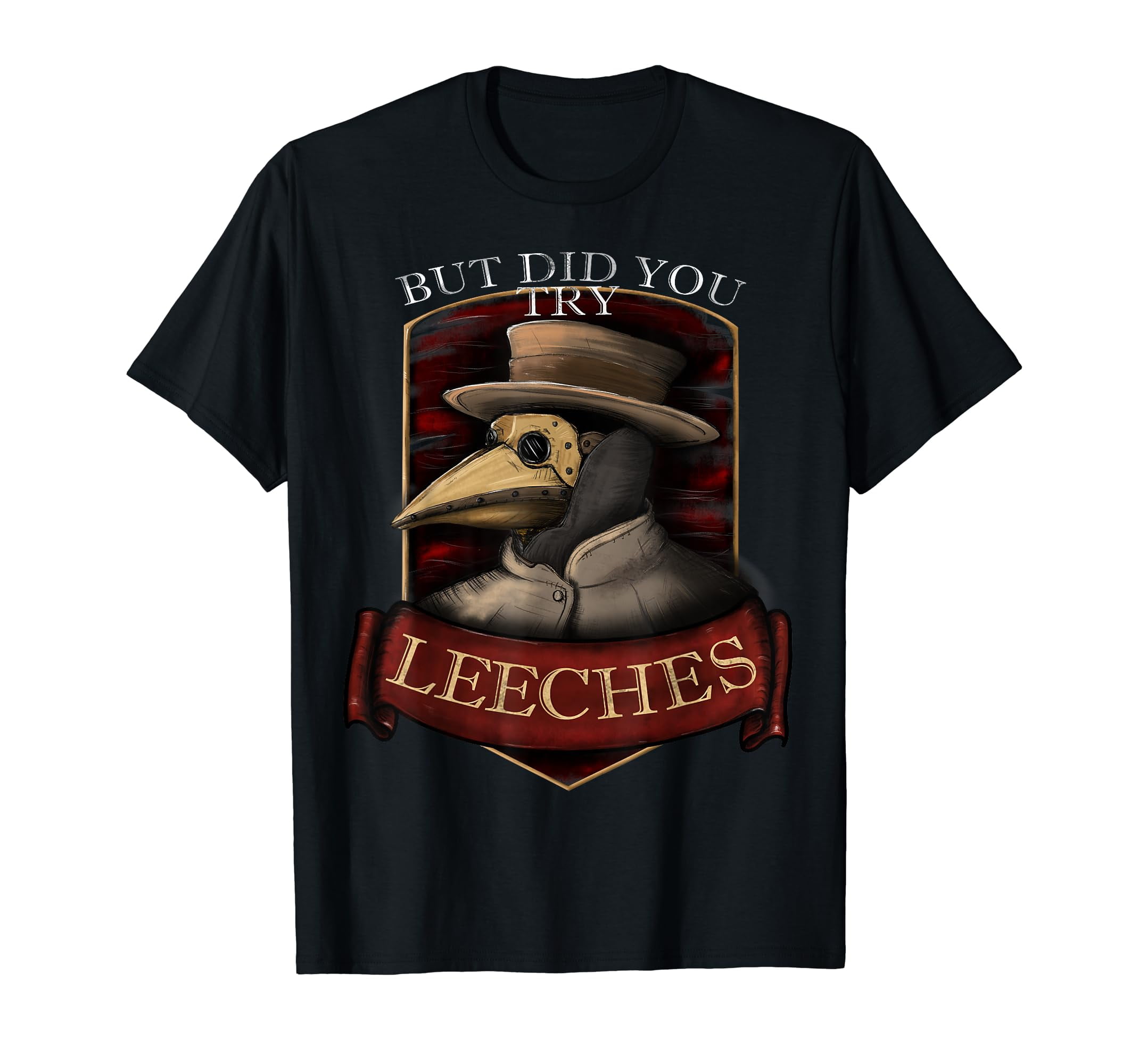 Funny plague doctor steampunk - But did you try leeches T-Shirt ...
