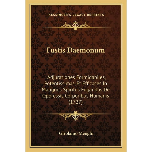 Fustis Daemonum: Adjurationes Formidabiles, Potentissimas, Et Efficaces ...