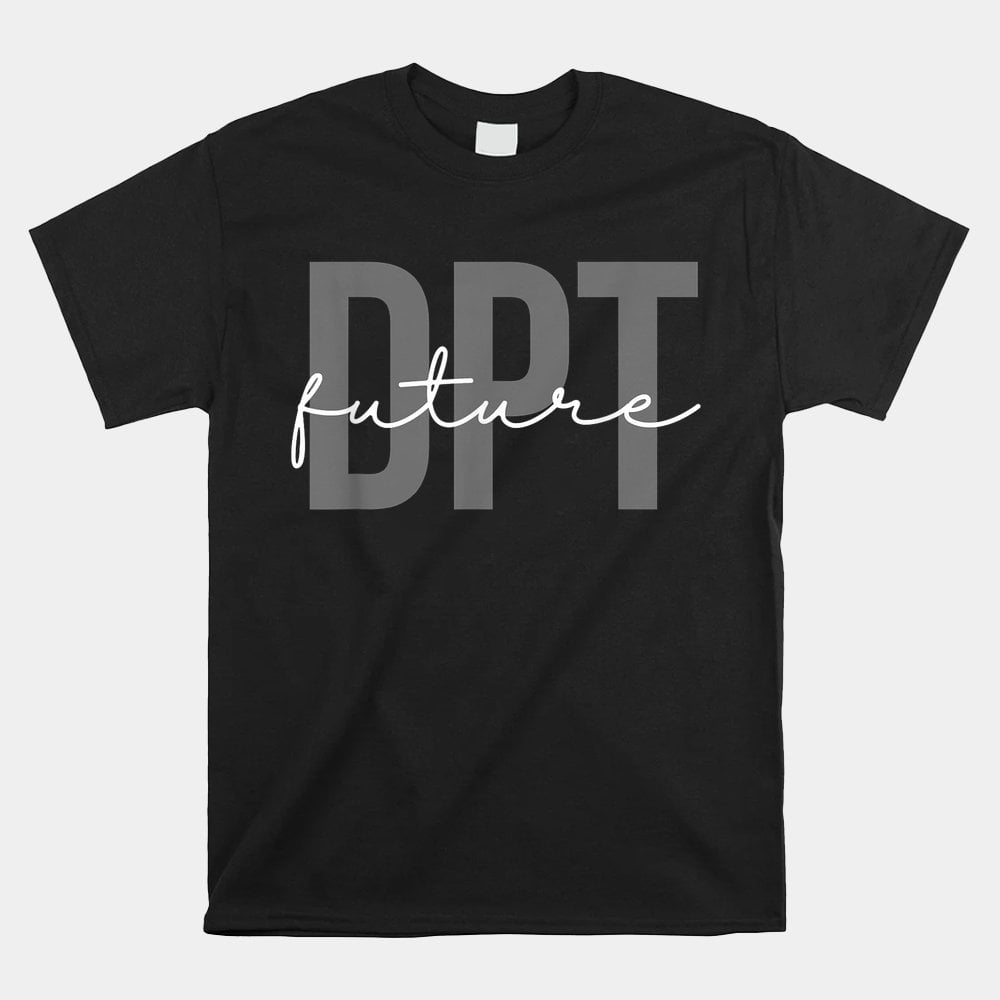 Future Doctor Of Physical Therapy Dpt Physical Therapist Pta Shirt ... Future Doctor Of Physical Therapy Dpt Physical Therapist Pta Shirt ...
