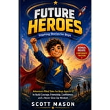 Future Heroes: Inspiring Stories for Boys: Adventure-Filled Tales for ...