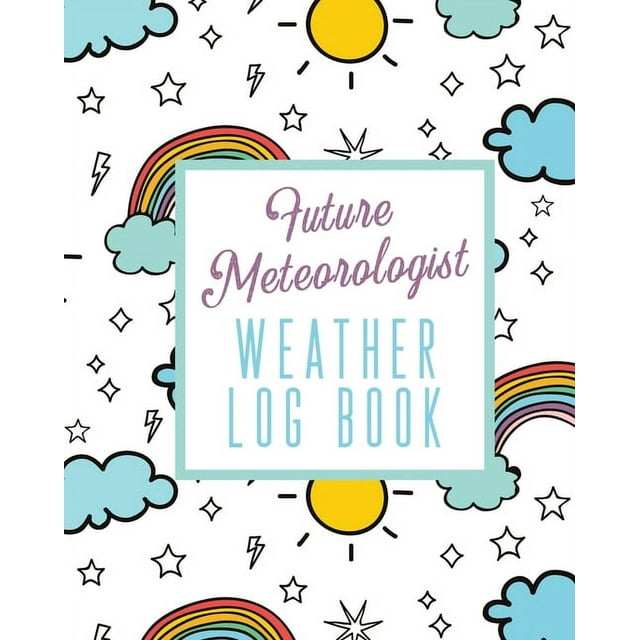 Future Meteorologist Weather Log Book: Kids Weather Log Book For ...