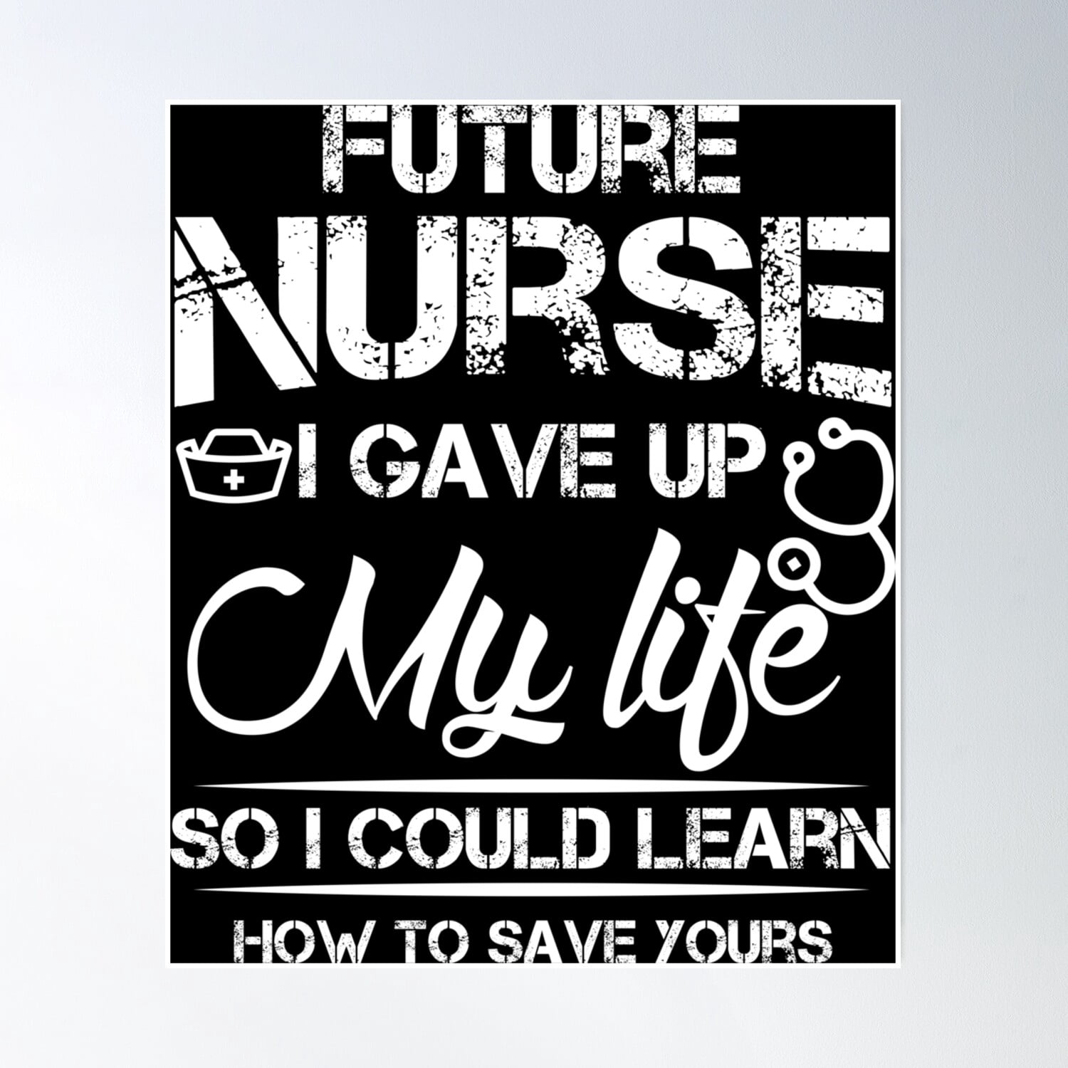 Future Nurse I Gave Up My Life Nursing Student Poster Wall Art, Modern ...
