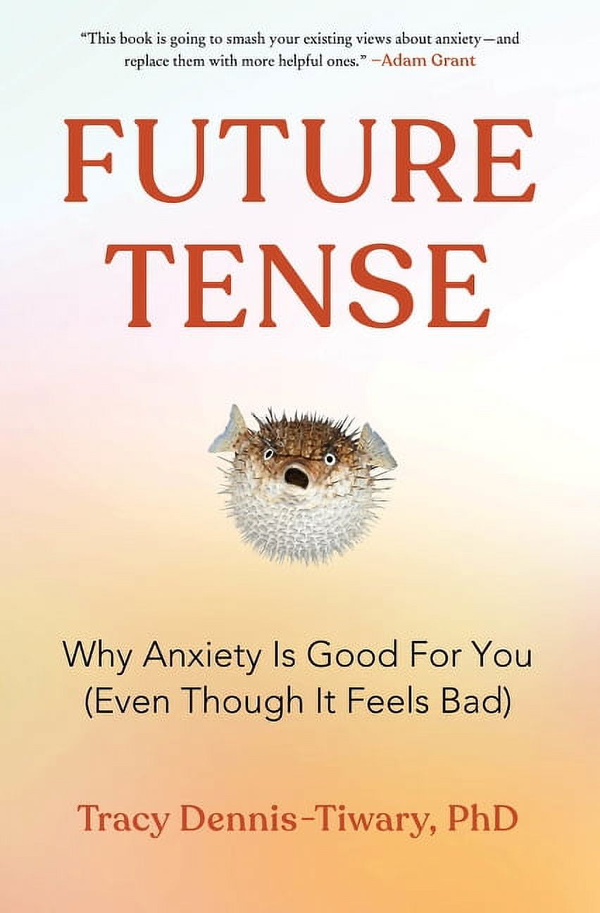 Future Tense: Why Anxiety Is Good for You (Even Though It Feels Bad ...