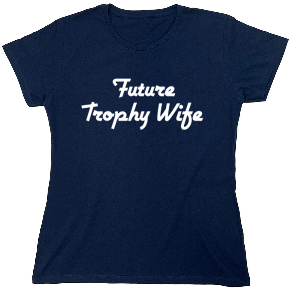 Future Trophy Wife Sarcastic Humor Novelty Funny Women's Casual Tees ...