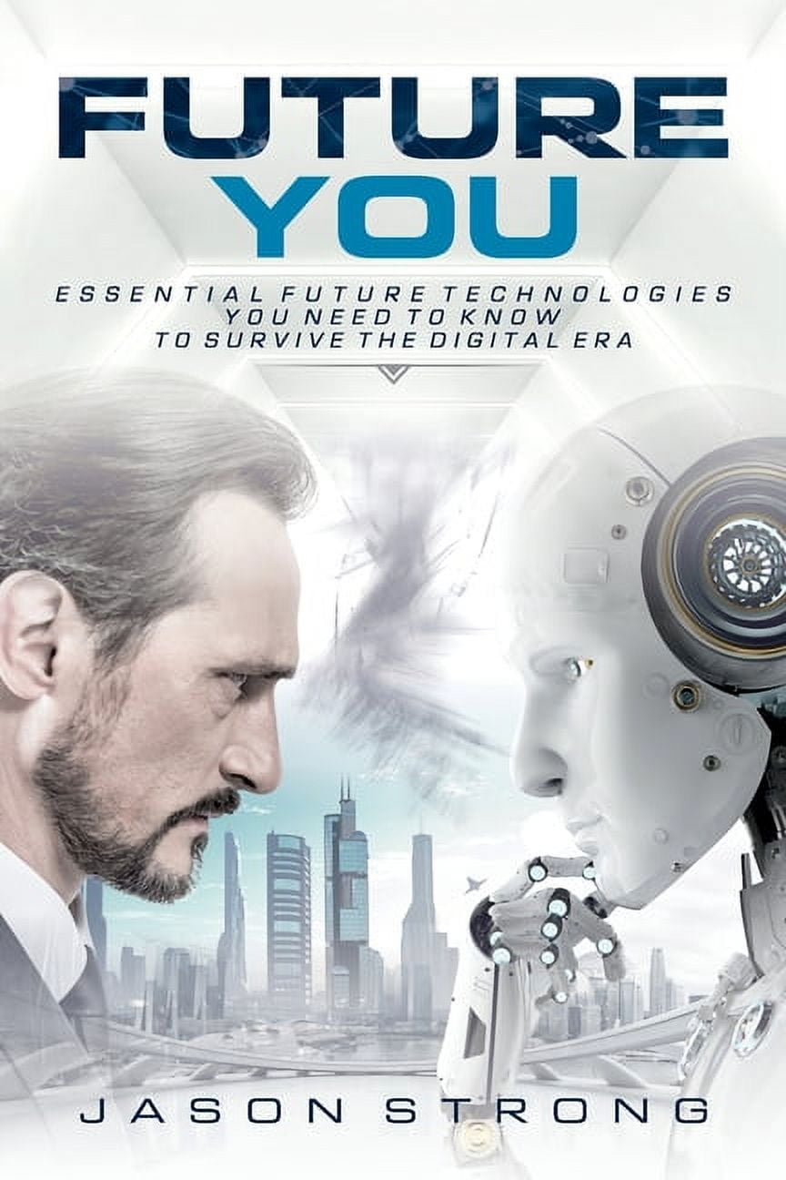 Future You: Essential Future Technologies You Need To Know To Survive ...