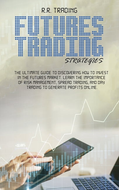 Futures Trading Strategies : The ultimate guide to discovering how to ...